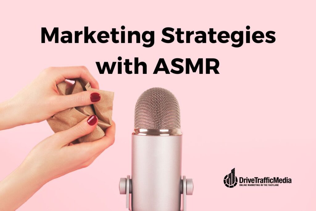 How ASMR is Used as a Marketing Strategy - Drive Traffic Media