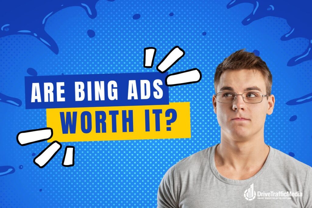 Are Bing Ads Worth It? - Drive Traffic Media